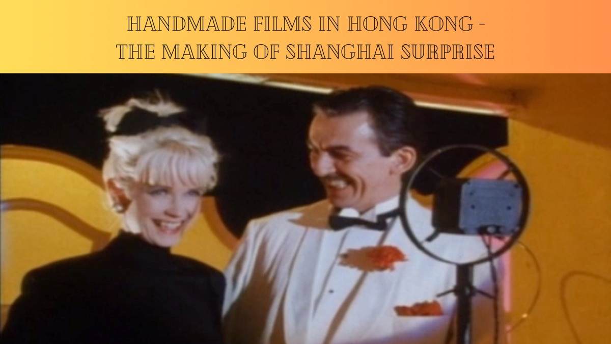 Handmade Films in Hong Kong - The Making of Shanghai Surprise - Apple ...