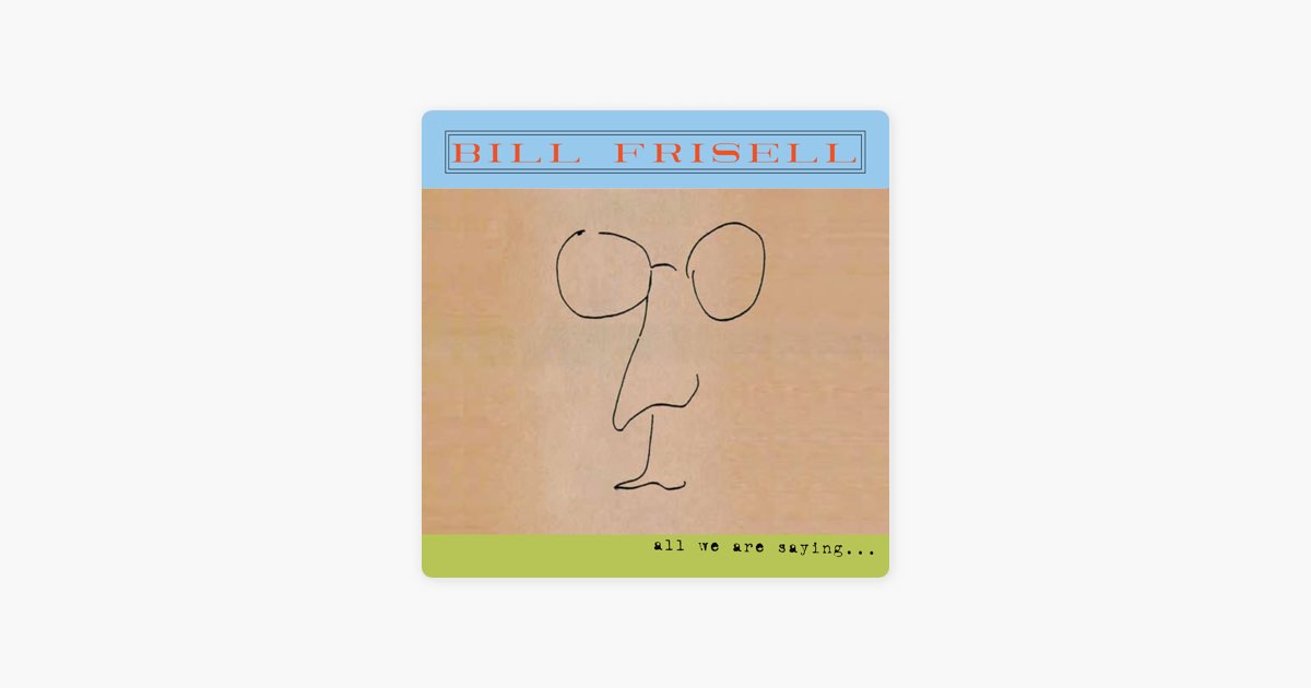 All We Are Saying... (Bonus Track Version)》- Bill Frisell的专辑 - Apple Music