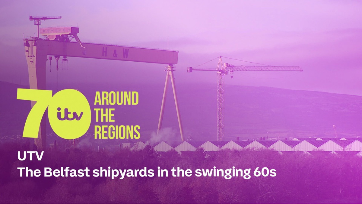 ‎The Belfast Shipyards in the Swinging '60s - ITV 70: Around the Regions (Series 1, Episode 10 ...