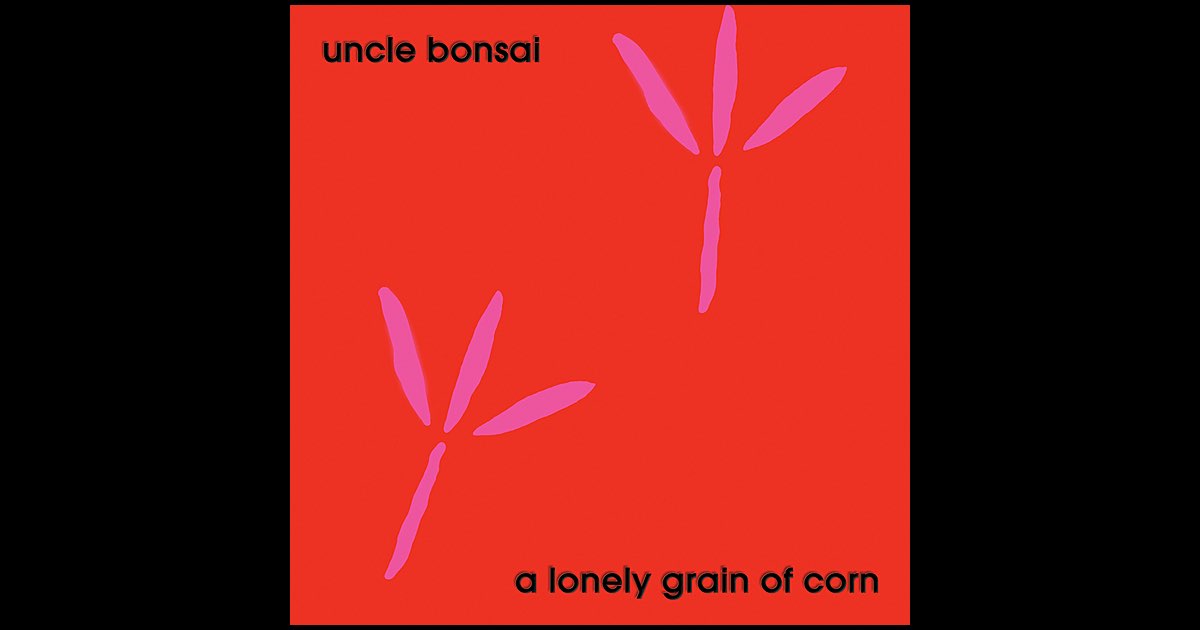 ‎A Lonely Grain of Corn – Album par Uncle Bonsai – Apple Music