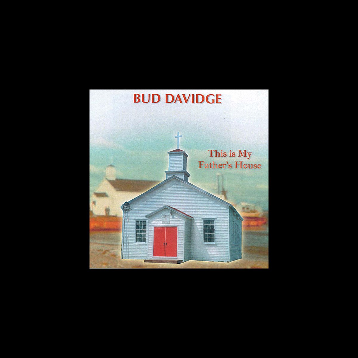 ‎This Is My Fathers House - Album by Bud Davidge - Apple Music
