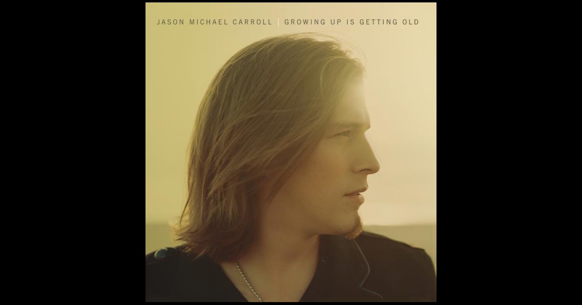 ‎Growing Up Is Getting Old - Album by Jason Michael Carroll - Apple Music