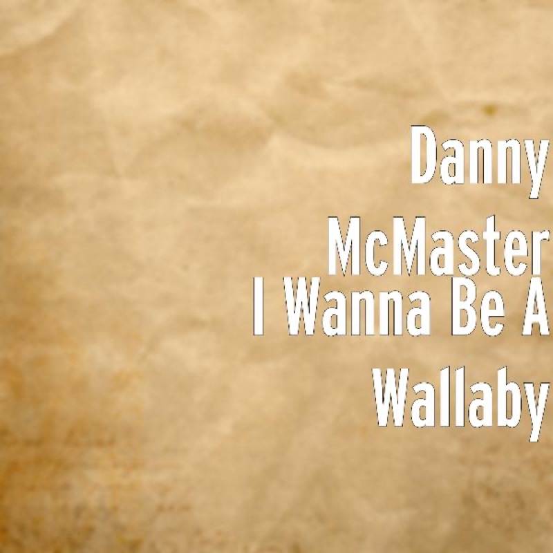 I Wanna Be A Wallaby - Danny McMaster: Song Lyrics, Music Videos & Concerts