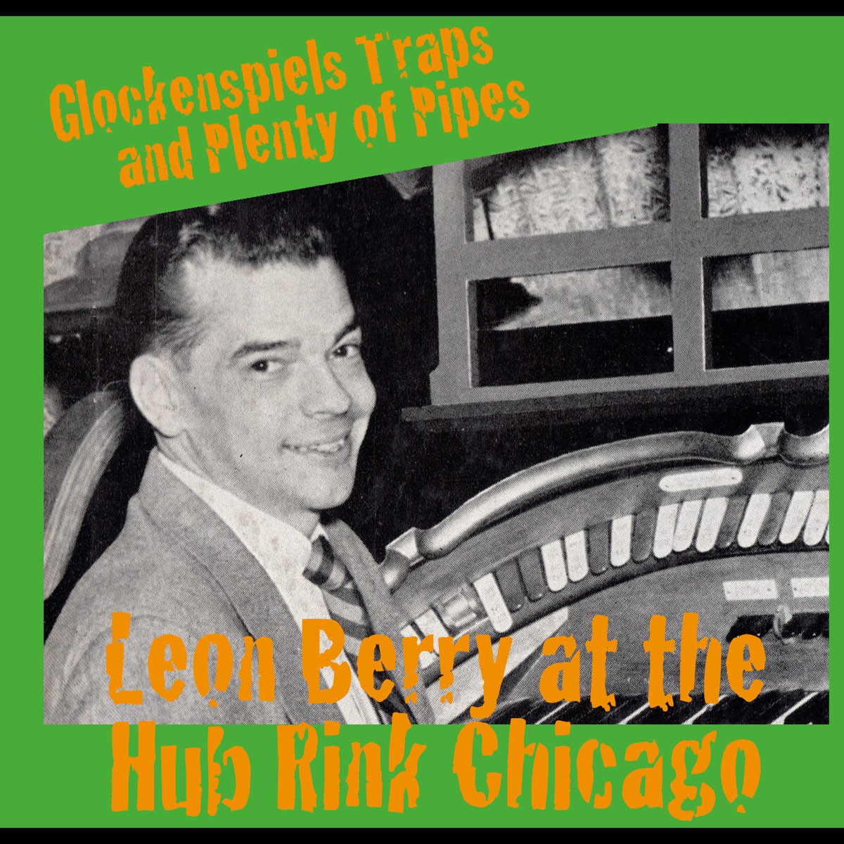‎Leon Berry at the Hub Rink Chicago Glockenspiels Traps and Plenty of Pipes - Leon Berryのアルバム ...