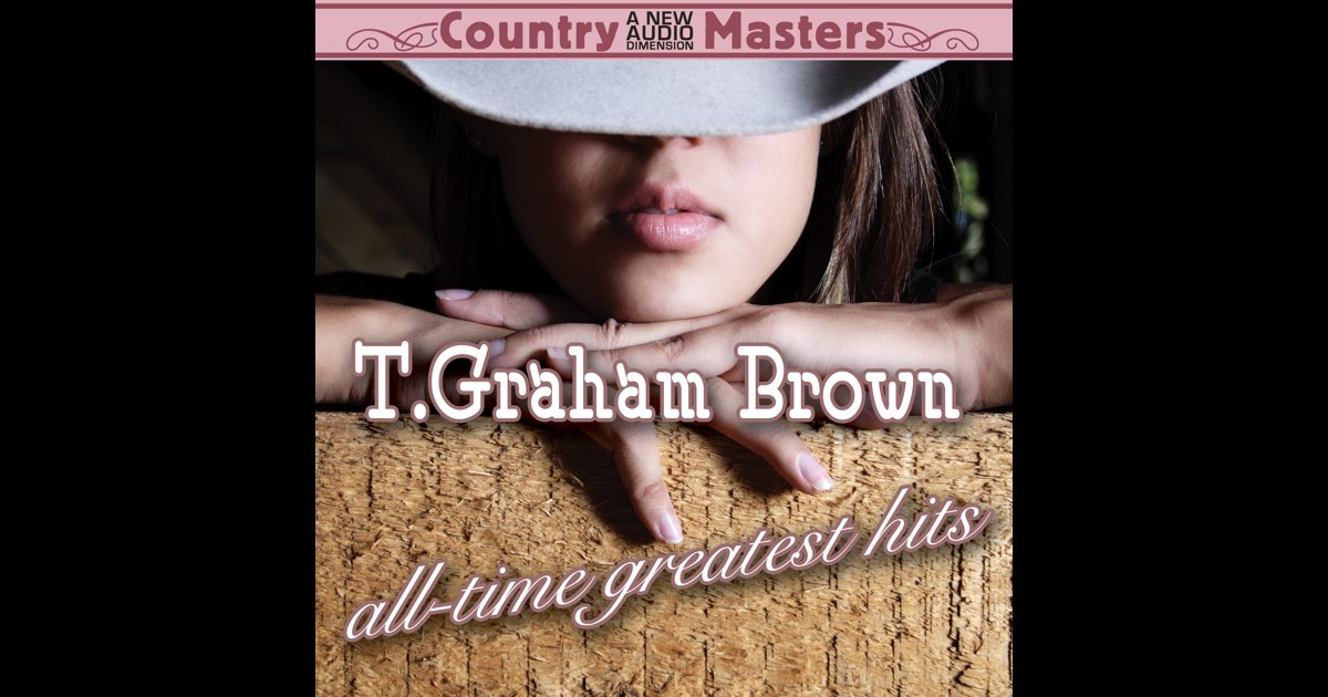 ‎All Time Greatest Hits - Album by T. Graham Brown - Apple Music