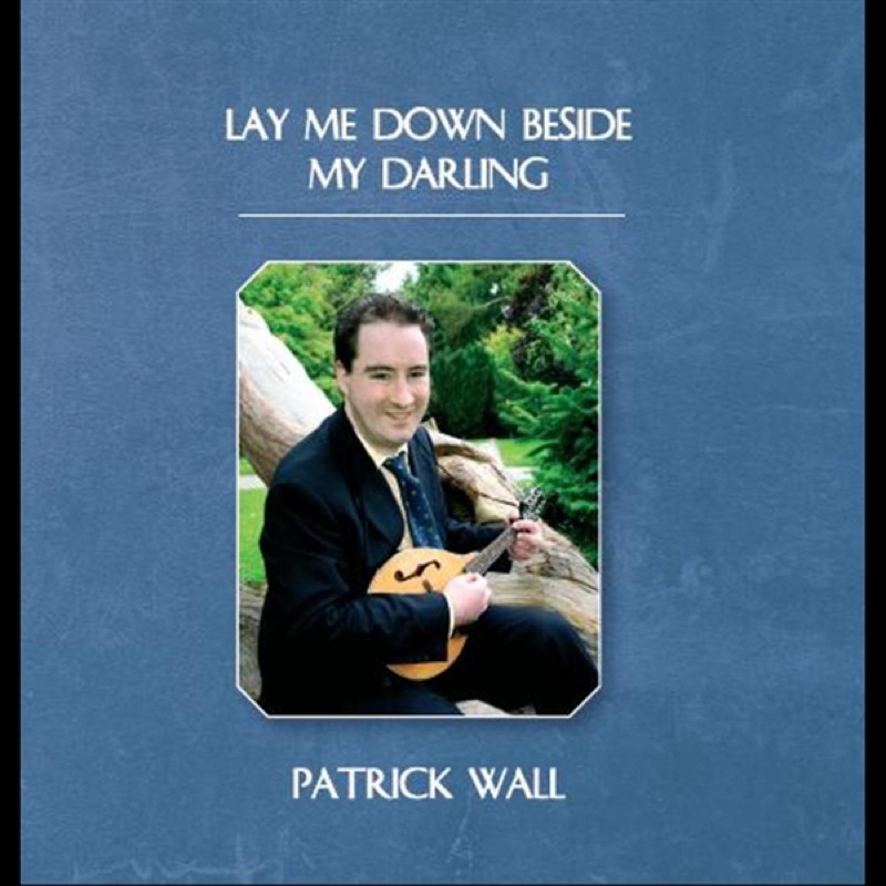 Lay Me Down Beside My Darling - Patrick Wall: Song Lyrics, Music Videos & Concerts