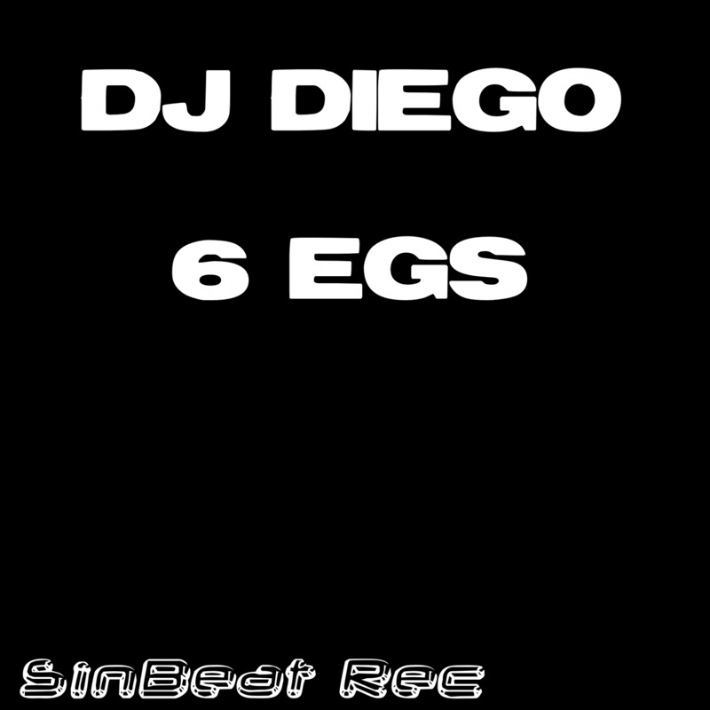 6 Egs (Orginal Mix) - DJ Diego: Song Lyrics, Music Videos & Concerts