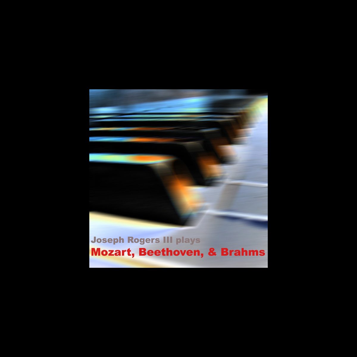 Joseph Rogers III Plays Mozart, Beethoven, & Brahms》- Joseph Rogers III ...