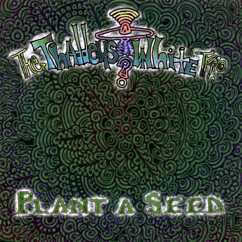 Plant a Seed - The Thaddeus White Trio: Song Lyrics, Music Videos ...