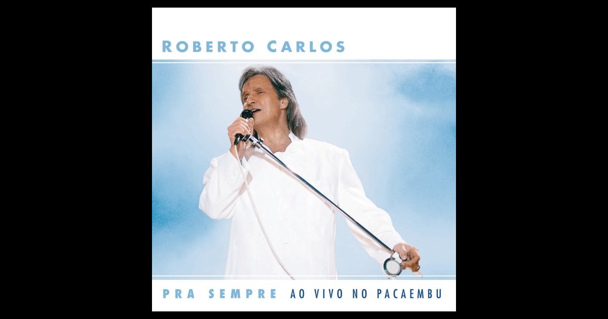 Pra Sempre (Ao Vivo no Pacaembu)” álbum de Roberto Carlos en Apple Music