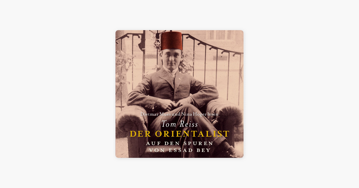 ‎Der Orientalist. Auf den Spuren von Essad Bey by Tom Reiss on Apple Books