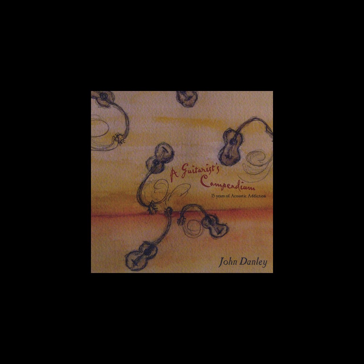 ‎A Guitarist's Compendium: 15 Years of Acoustic Addiction - Album by John Danley - Apple Music