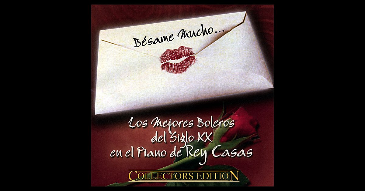 ‎Besame Mucho... los Mejores Boleros del Siglo XX - Album by Rey Casas ...