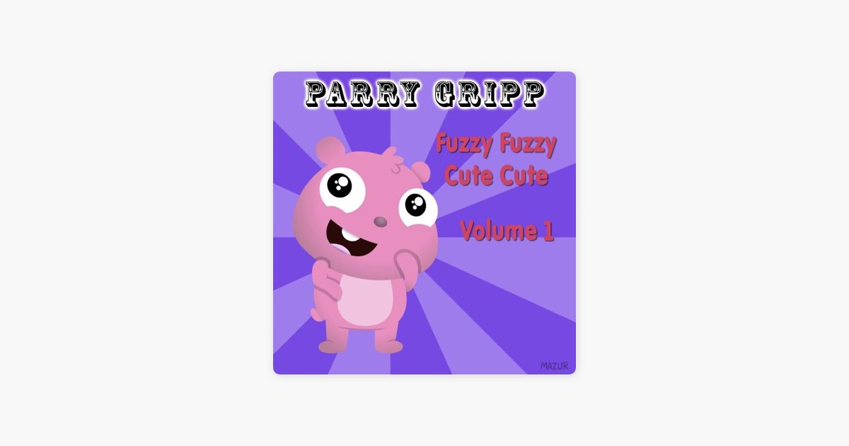 ‎Fuzzy Fuzzy Cute Cute, Vol. 1 - Album by Parry Gripp - Apple Music