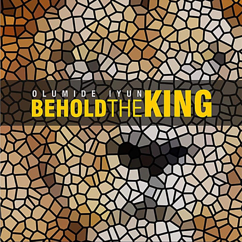 Behold the King - Olumide Iyun: Song Lyrics, Music Videos & Concerts