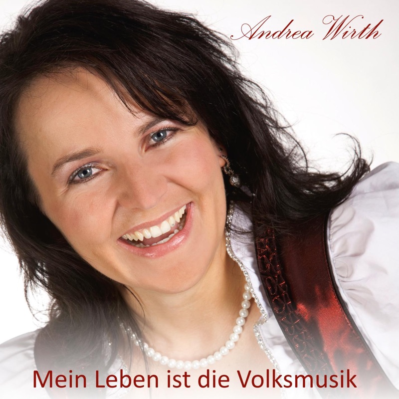 Mein Leben ist die Volksmusik - Andrea Wirth: Song Lyrics, Music Videos & Concerts
