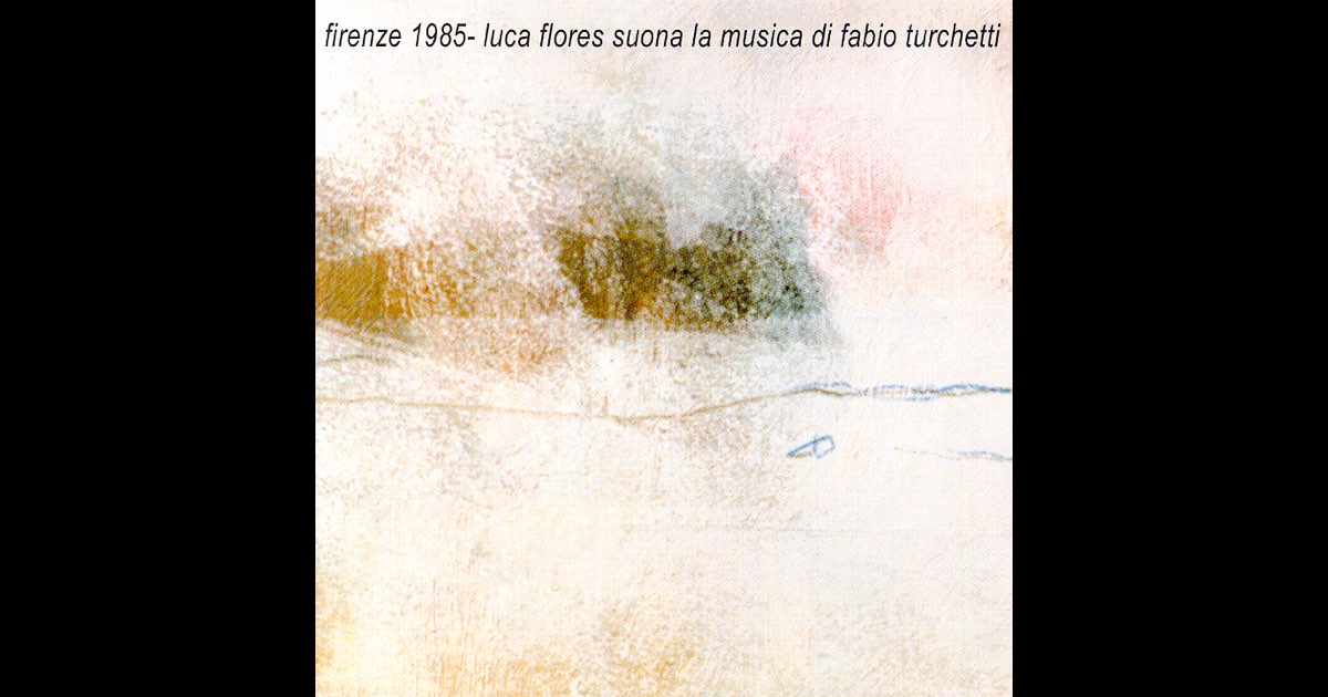 ‎Firenze 1985 - Luca Flores suona la musica di Fabio Turchetti - Album ...