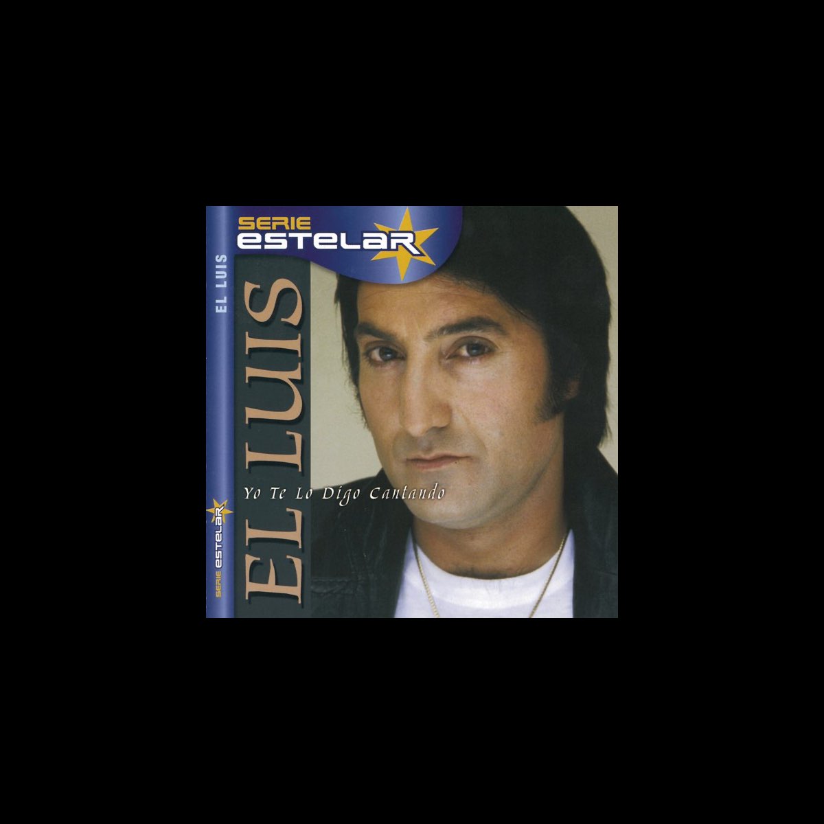‎Serie Estelar: Yo Te Lo Digo Cantando - Album by El Luis - Apple Music