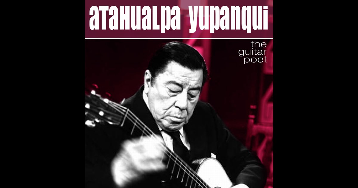 The Guitar Poet - El Poeta De La Guitarra” álbum de Atahualpa Yupanqui ...