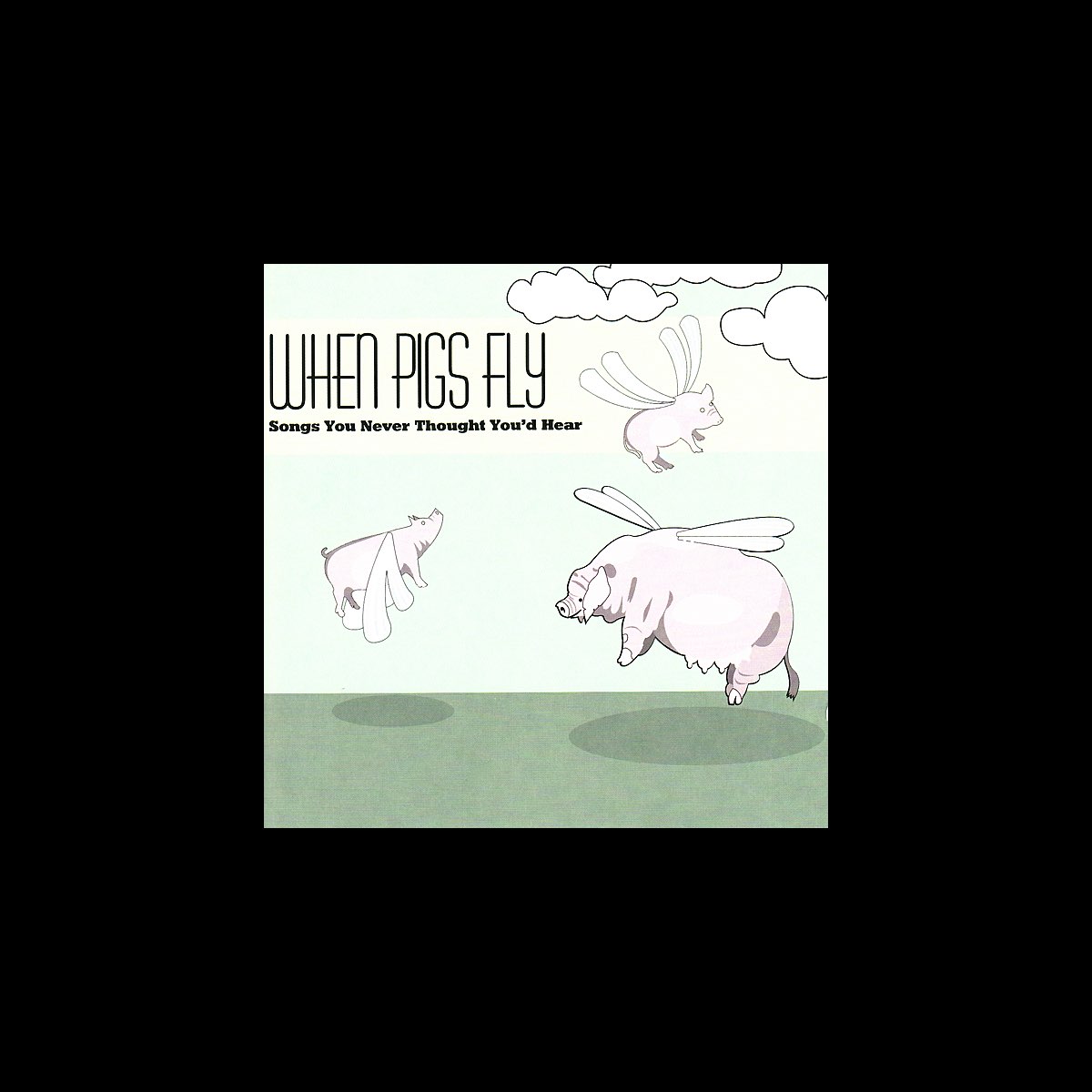 ‎When Pigs Fly: Songs You Never Thought You'd Hear - Album by Various ...