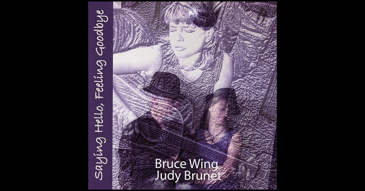 ‎Saying Hello, Feeling Goodbye - Album by Bruce Wing & Judy Brunet ...