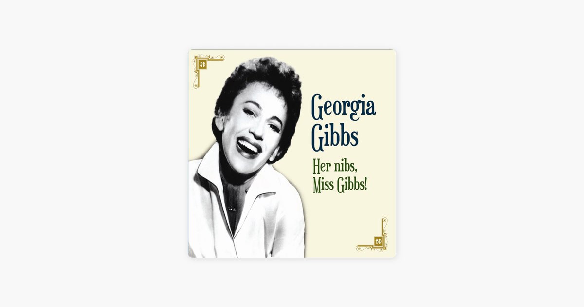 ‎Her Nibs, Miss Gibbs! - Album by Georgia Gibbs - Apple Music