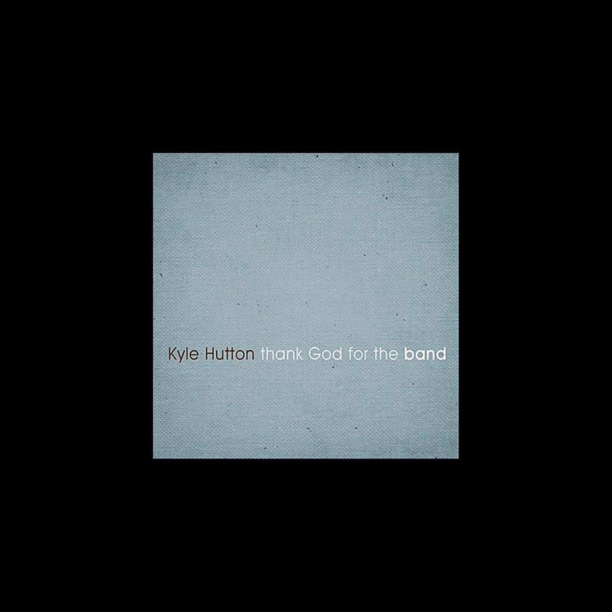 ‎Thank God for the Band - Album by Kyle Hutton - Apple Music