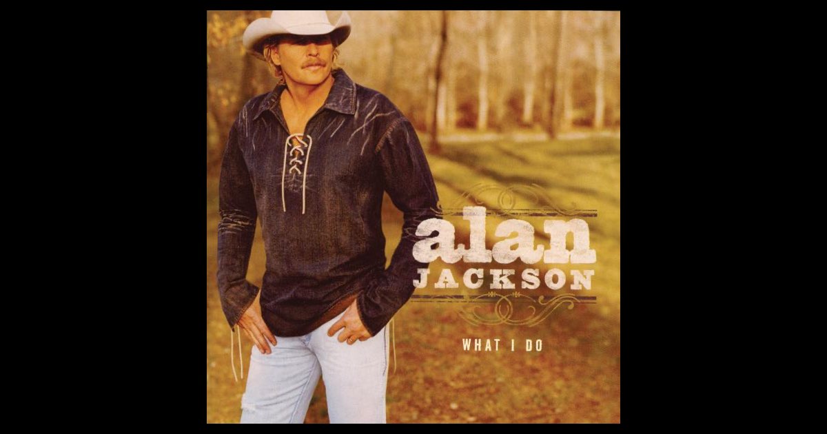 ‎What I Do - Album by Alan Jackson - Apple Music