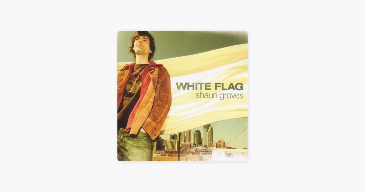 ‎White Flag - Album by Shaun Groves - Apple Music