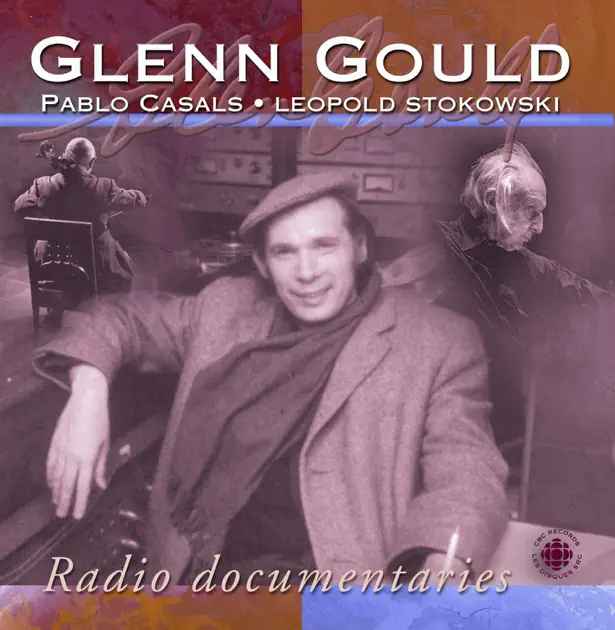 ‎Gould, Glenn: Radio Documentaries - Pablo Casals, Leopold Stokowski ...