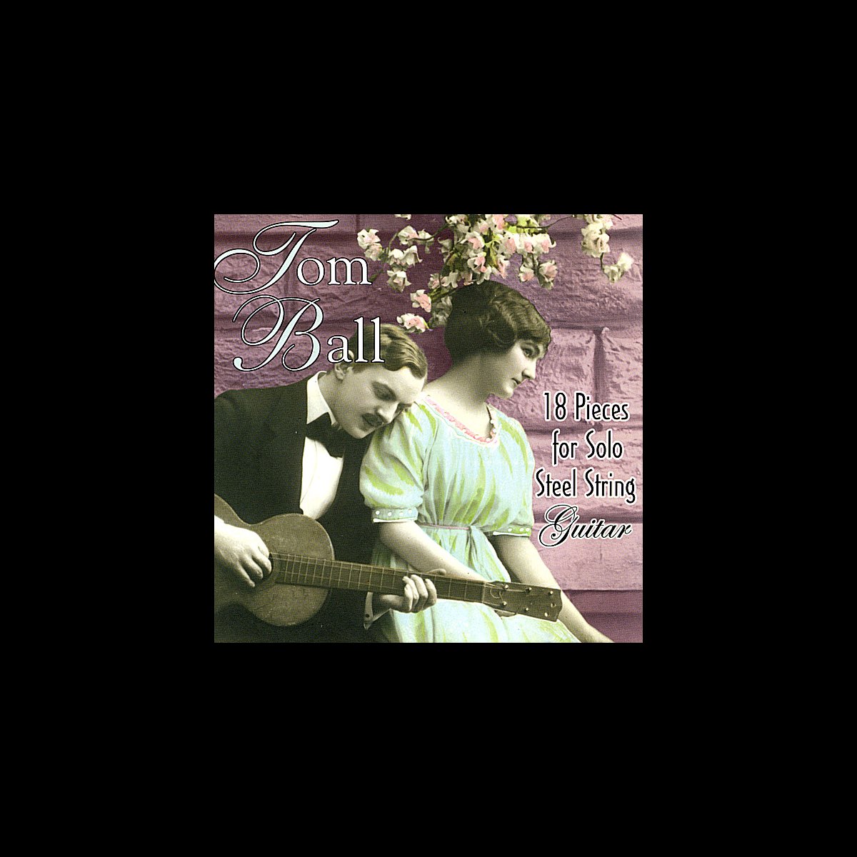 ‎18 Pieces for Solo Steel String Guitar - Album by Tom Ball - Apple Music