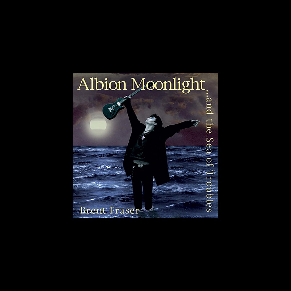 ‎Albion Moonlight and the Sea of Troubles - Album by Brent Fraser ...