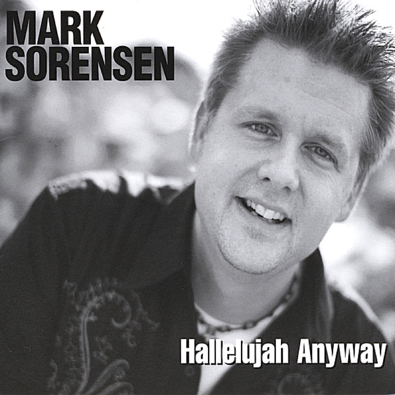Hallelujah Anyway - Mark Sorensen: Song Lyrics, Music Videos & Concerts