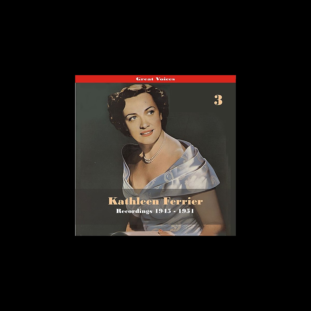 Great Singers - Kathleen Ferrier, Volume 3, Recordings 1945 - 1951 ...