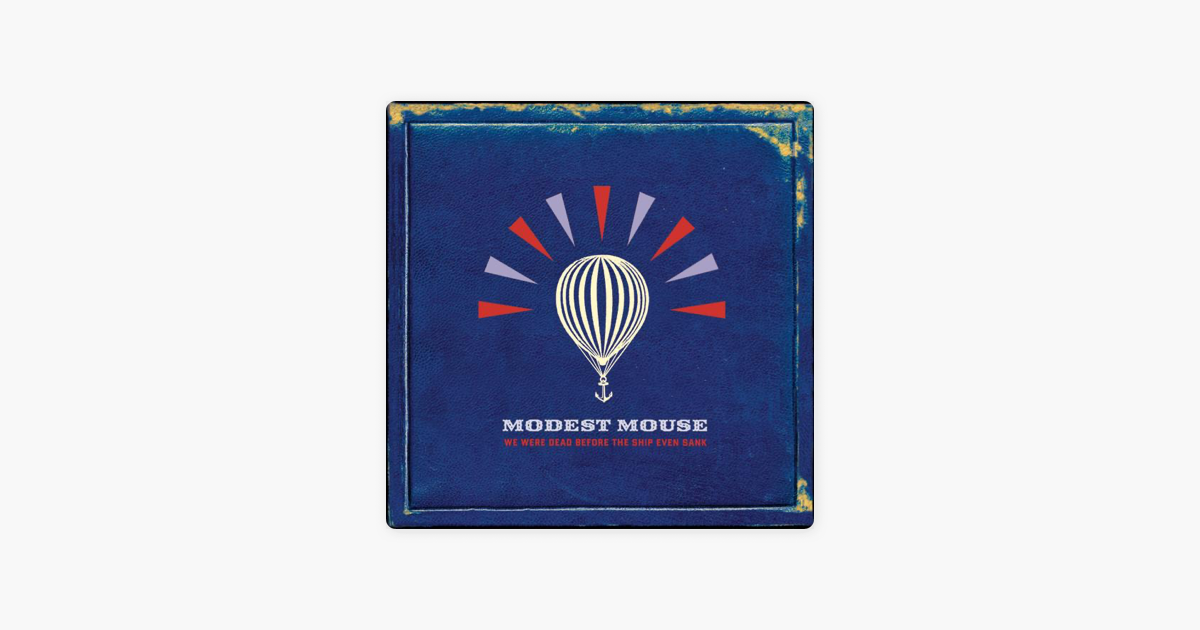 ‎We Were Dead Before the Ship Even Sank by Modest Mouse on Apple Music