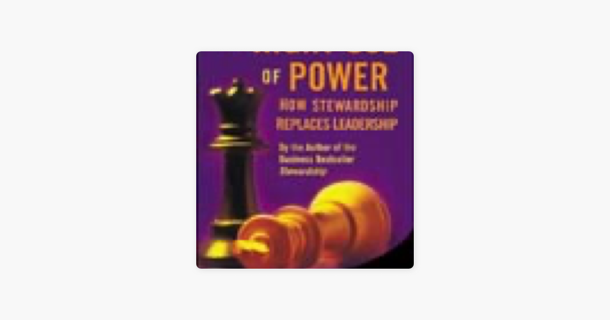 ‎The Right Use of Power: How Stewardship Replaces Leadership by Peter ...