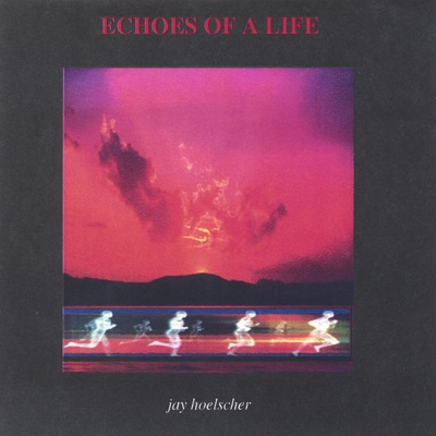 Echoes of a Life - album by Jay Hoelscher