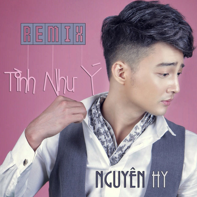 Tinh Nhu Y (Remix) - Nguyen Hy: Song Lyrics, Music Videos & Concerts