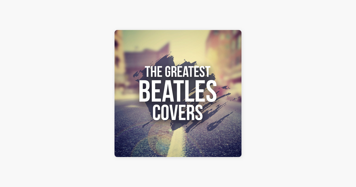 ‎The Greatest Beatles Covers by Various Artists on Apple Music