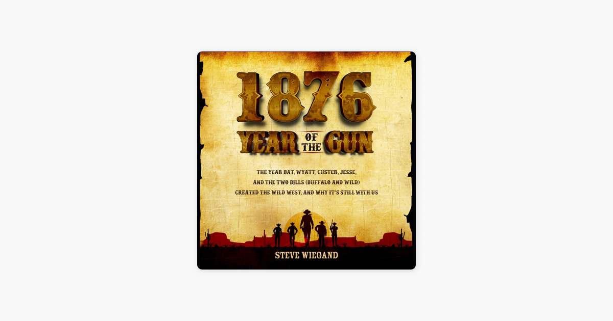 ‎1876: Year of the Gun: The Year Bat, Wyatt, Custer, Jesse, and the Two ...