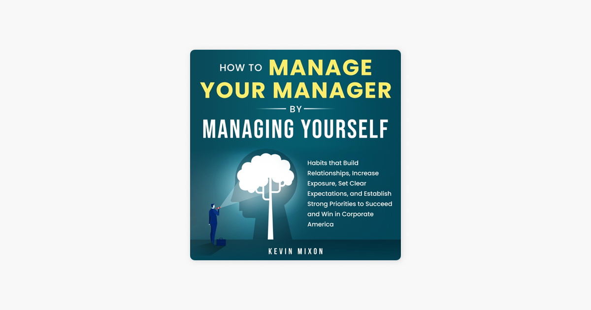 ‎How to Manage Your Manager by Managing Yourself: Habits That Build ...