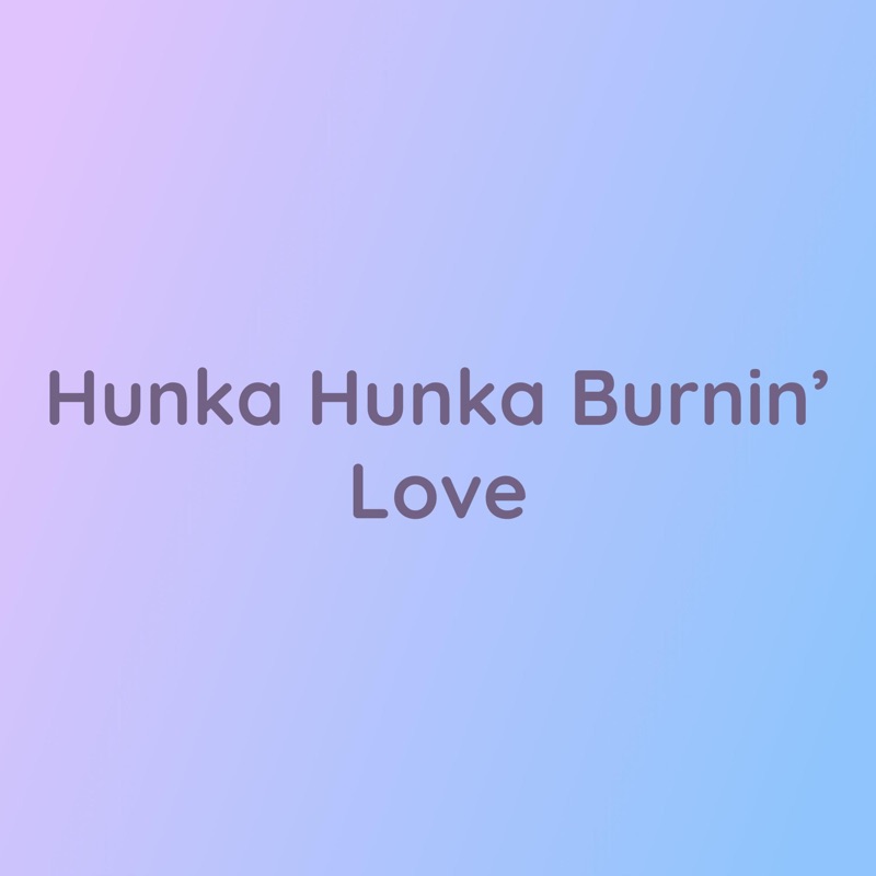 Hunka Hunka Burnin' Love - Songlorious: Song Lyrics, Music Videos ...