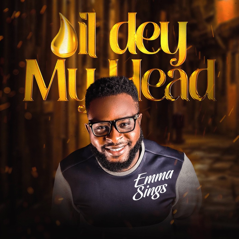 Oil Dey My Head - Emmasings: Song Lyrics, Music Videos & Concerts