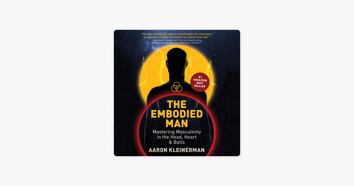 ‎The Embodied Man: Mastering Masculinity in the Head, Heart & Balls (Unabridged) by Aaron ...