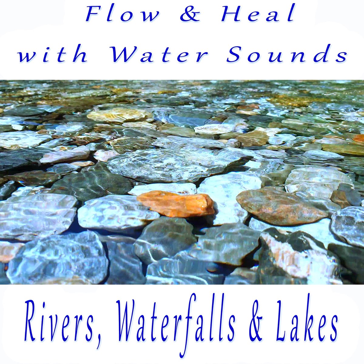 flow And Heal With Water Sounds Rivers Waterfalls And Lakes Album