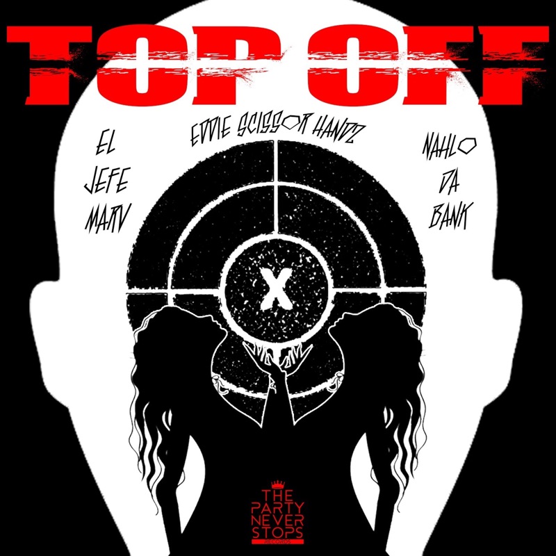 Top Off (feat. Nahlo Da Bank) - el Jefe Marv & Eddie Scissor Handz ...