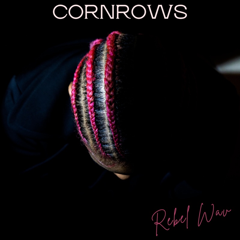 Cornrows - Rebelwav: Song Lyrics, Music Videos & Concerts