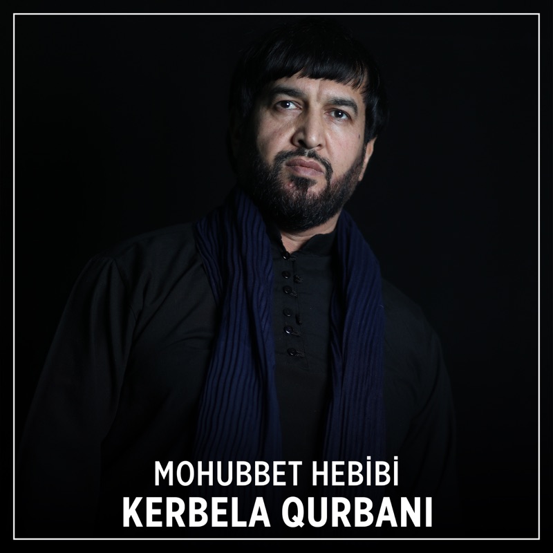 Kerbela Qurbanı - Mohubbet Hebibi: Song Lyrics, Music Videos & Concerts