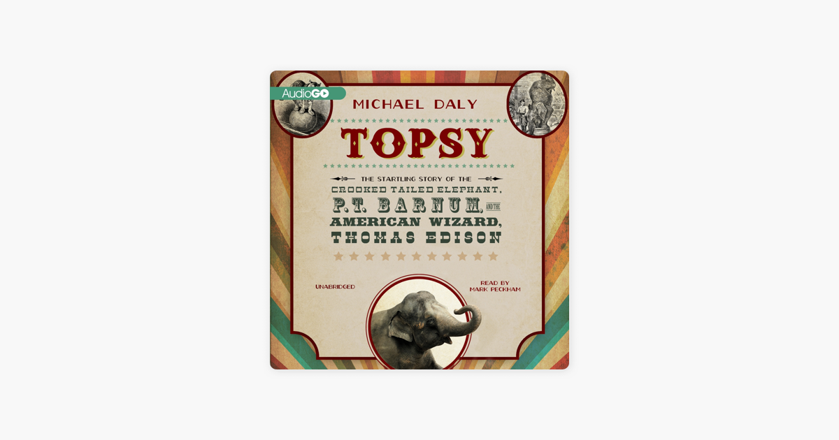 ‎Topsy: The Startling Story of the Crooked-Tailed Elephant, P. T ...