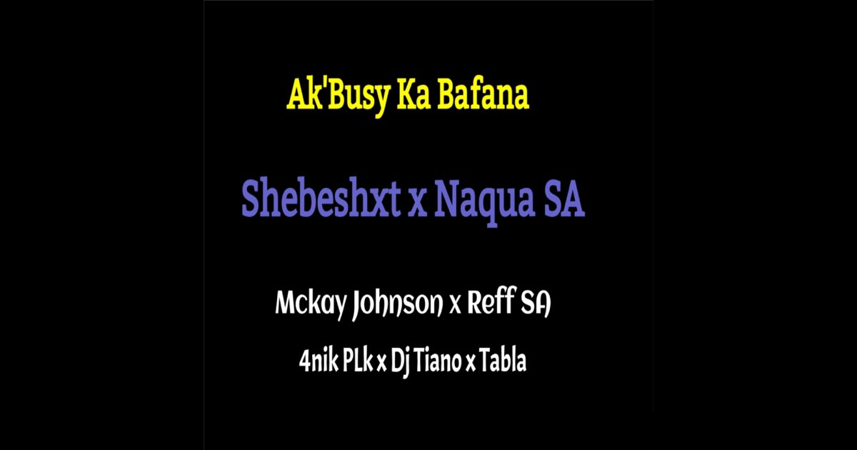 ‎Ak'Busy Ka Bafana (feat. Shebeshxt, Mckay Johnson, 4nik Plk, Reff SA ...